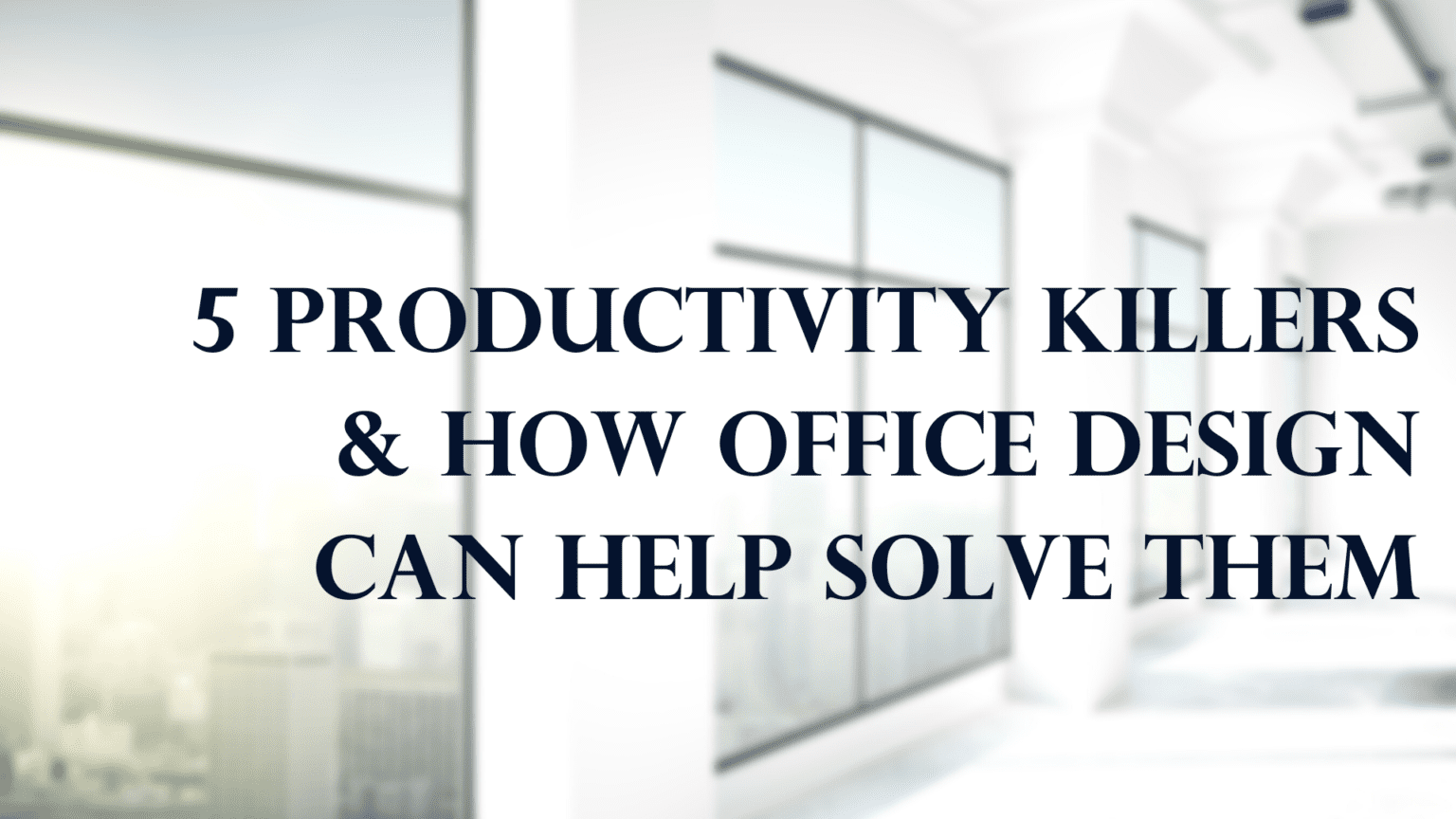 5 Productivity killers and How Office design can solve them